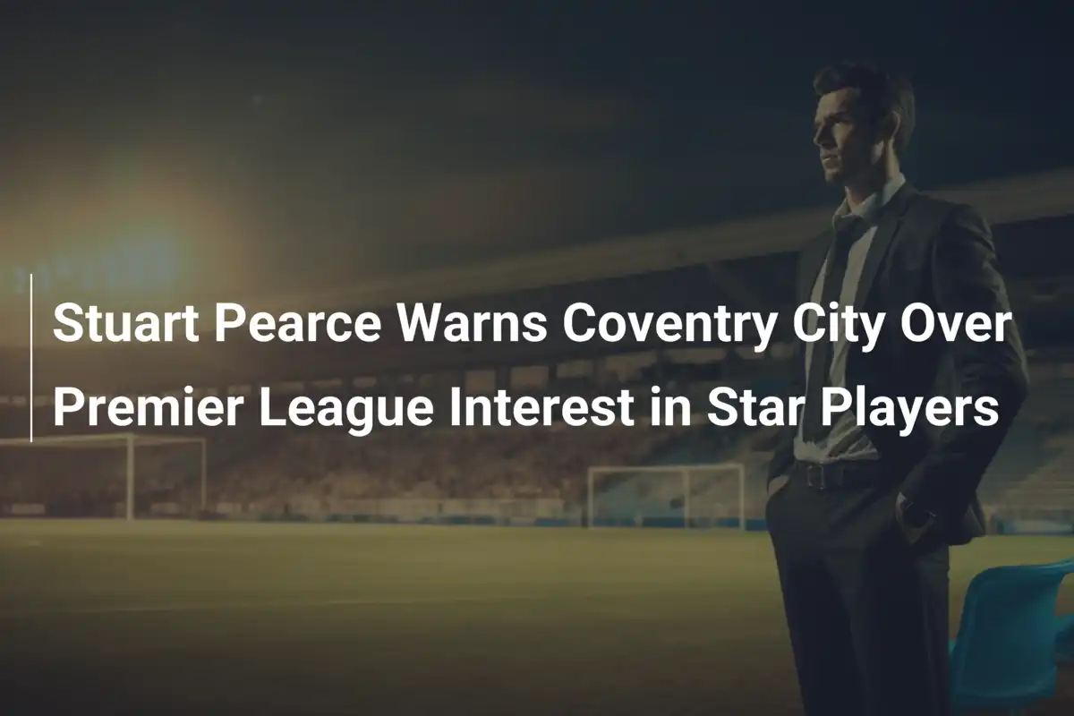 Stuart Pearce Alerta Coventry City Sobre Interesse da Premier League em ...