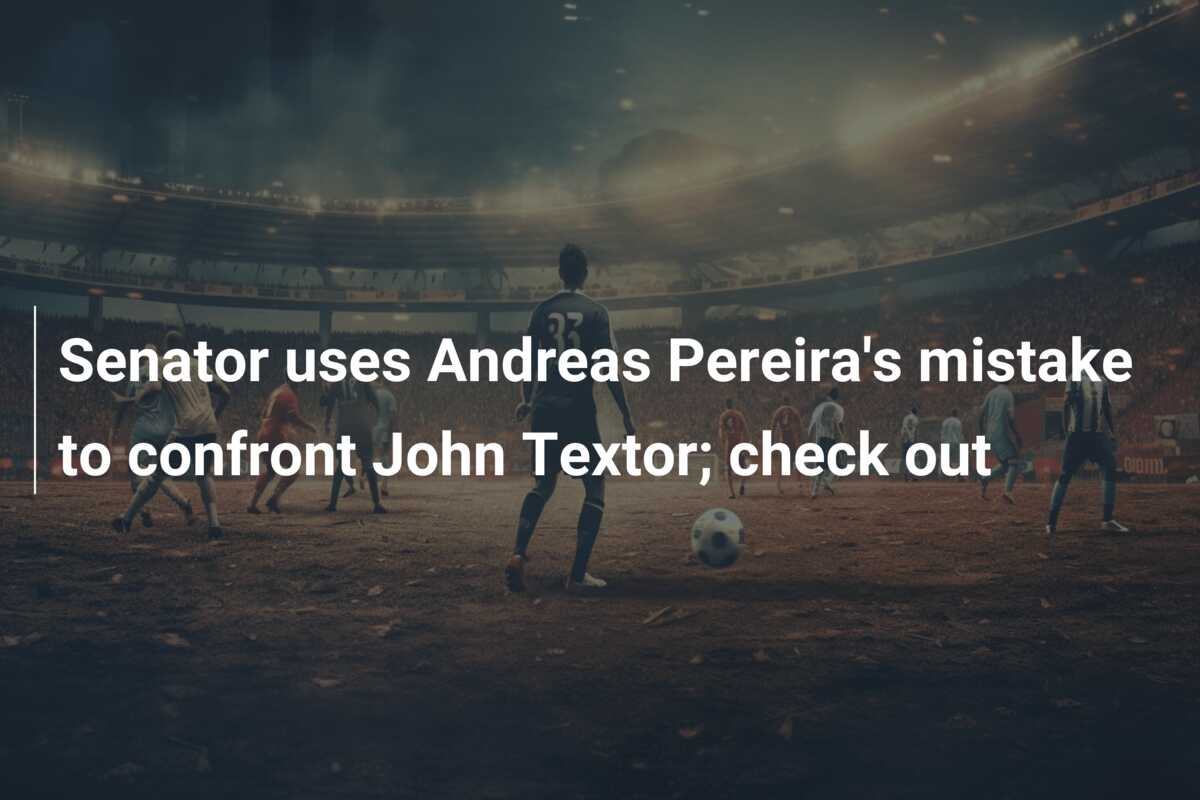 Senator uses Andreas Pereira's mistake to confront John Textor; check out - azscore.com