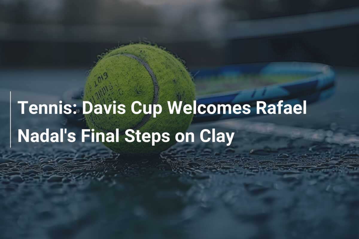 Tennis: Davis Cup Welcomes Rafael Nadal's Final Steps on Clay ...