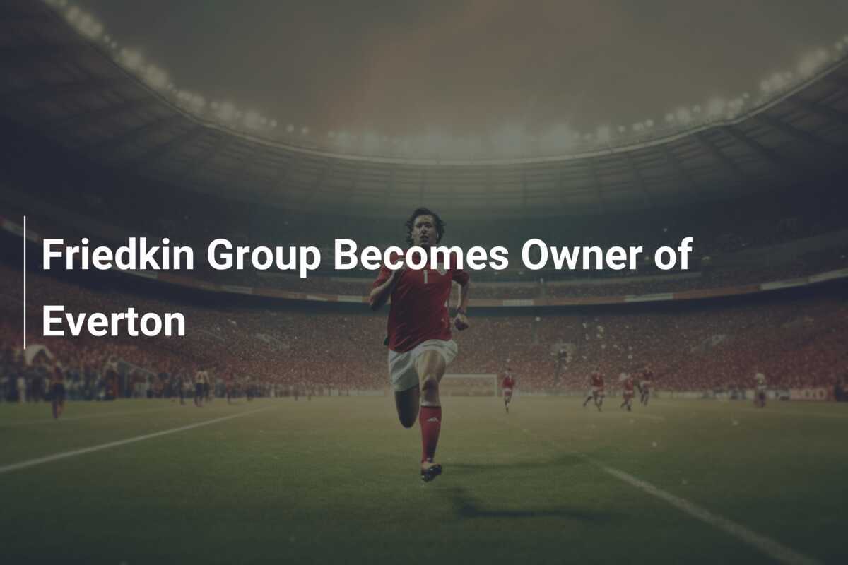 Friedkin Group Becomes Owner of Everton - footboom1.com
