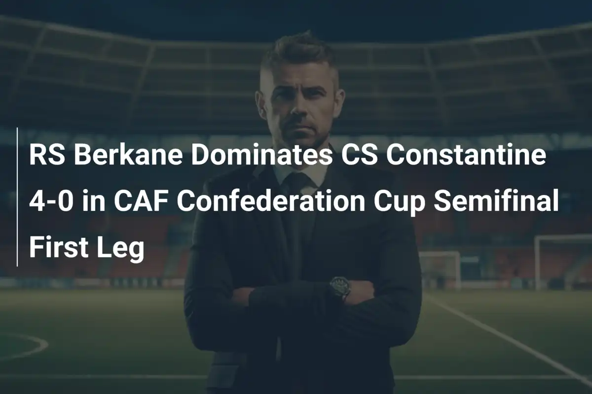 RS Berkane Dominates CS Constantine 4-0 in CAF Confederation Cup ...