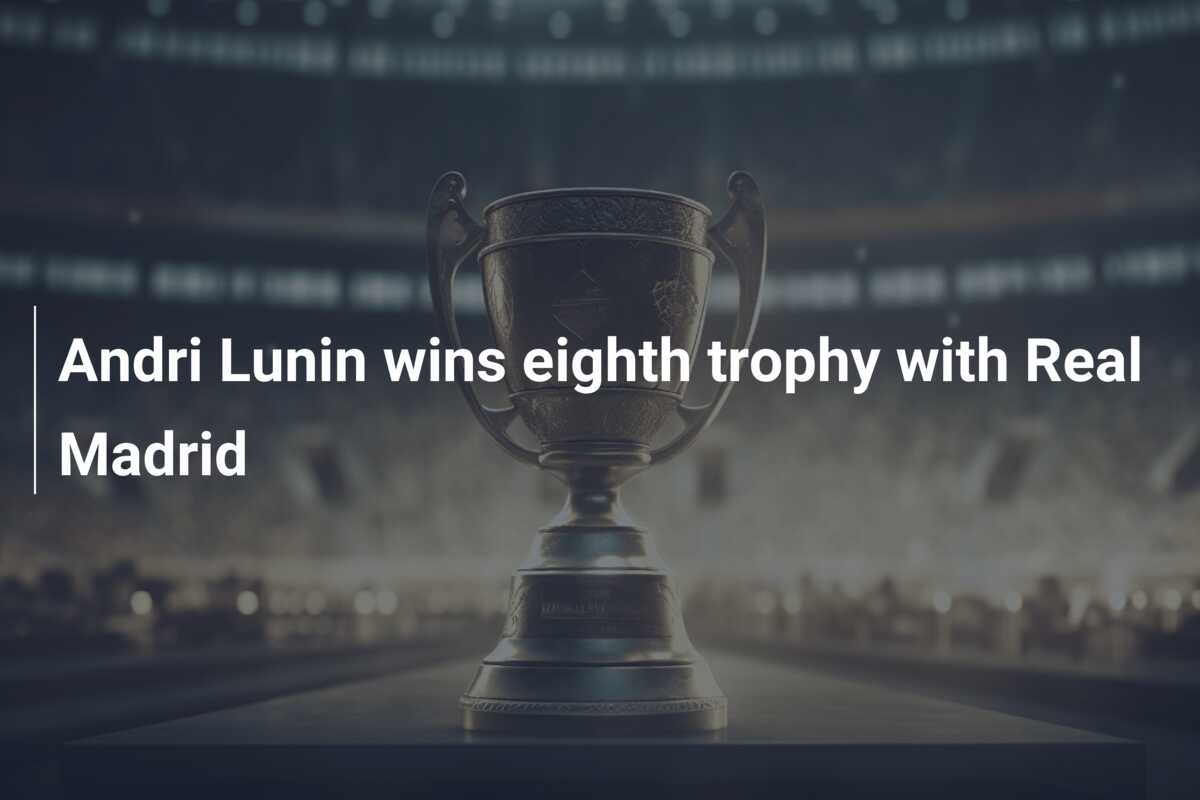 Andri Lunin wins eighth trophy with Real Madrid - azscore.com