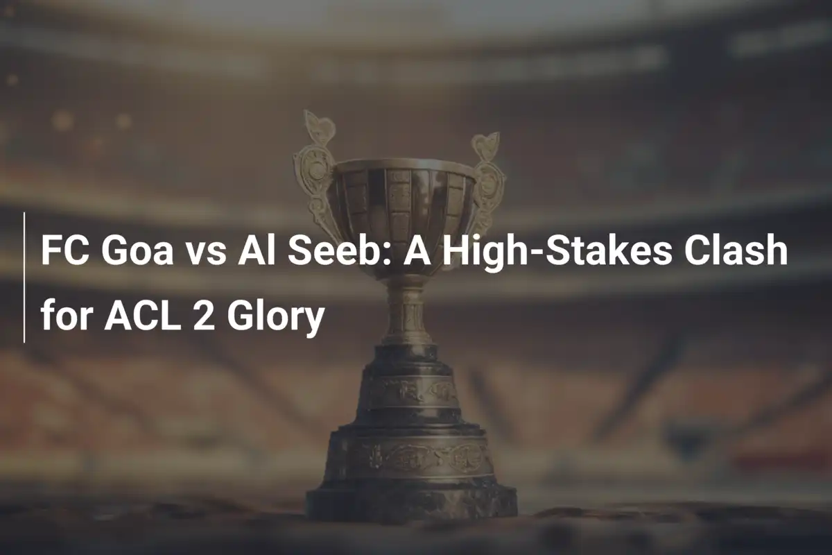 FC Goa vs Al Seeb: A High-Stakes Clash for ACL 2 Glory - footboom1.com