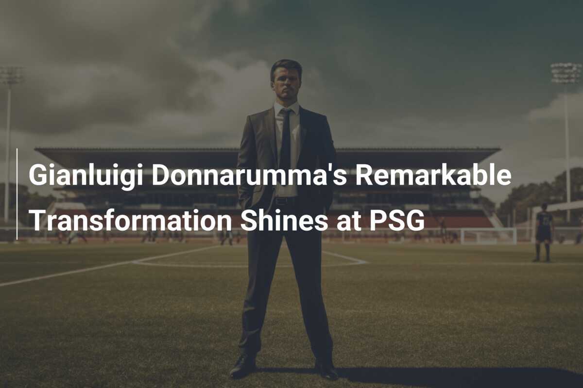 Gianluigi Donnarumma's Remarkable Transformation Shines at PSG ...
