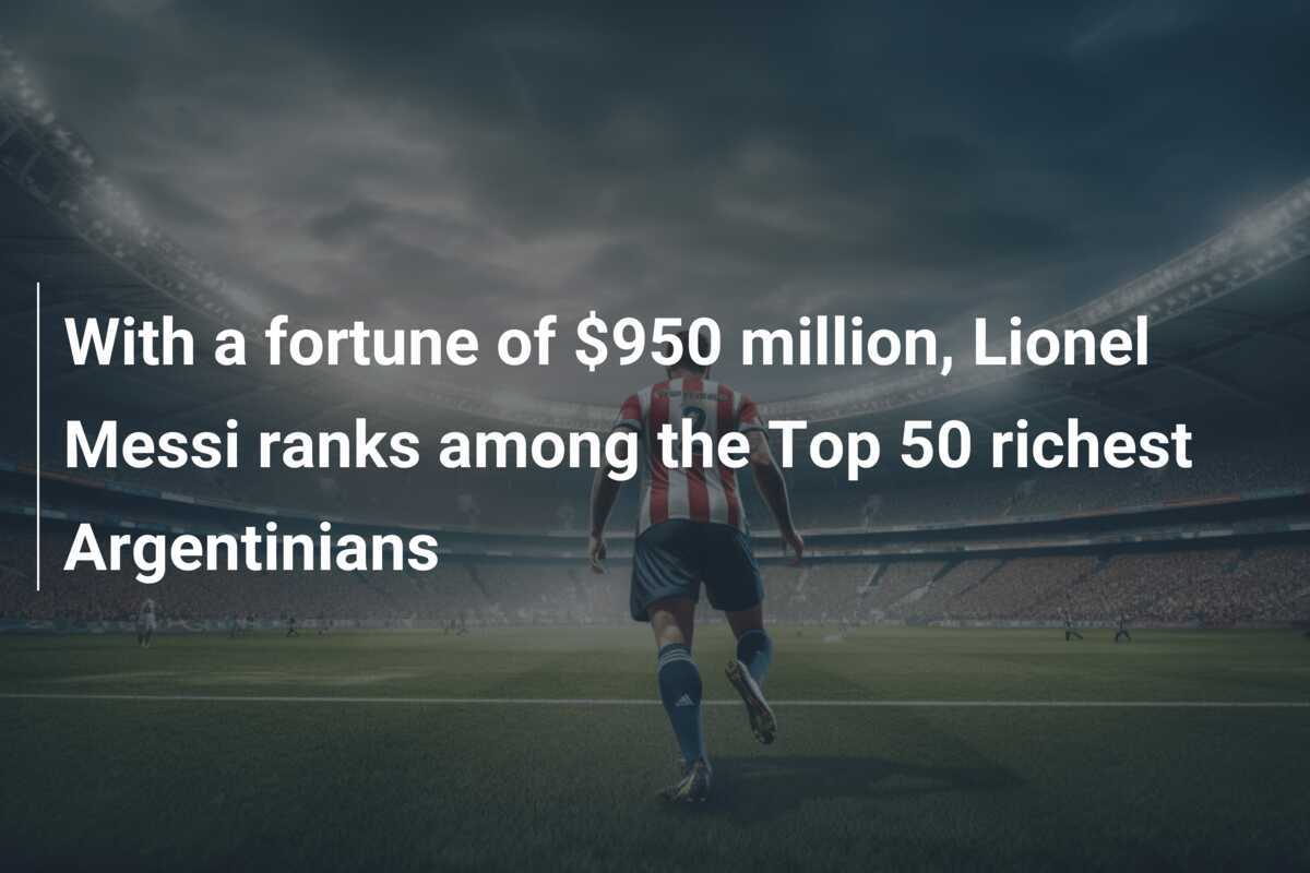 With a fortune of $950 million, Lionel Messi ranks among the Top 50 ...