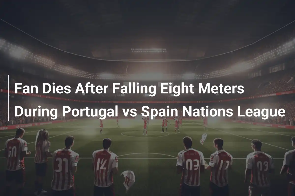 Fan Dies After Falling Eight Meters During Portugal vs Spain Nations ...