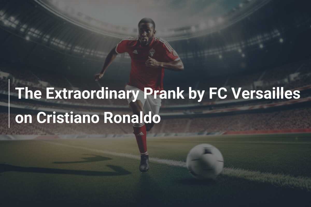 The Extraordinary Prank by FC Versailles on Cristiano Ronaldo - footboom1.com
