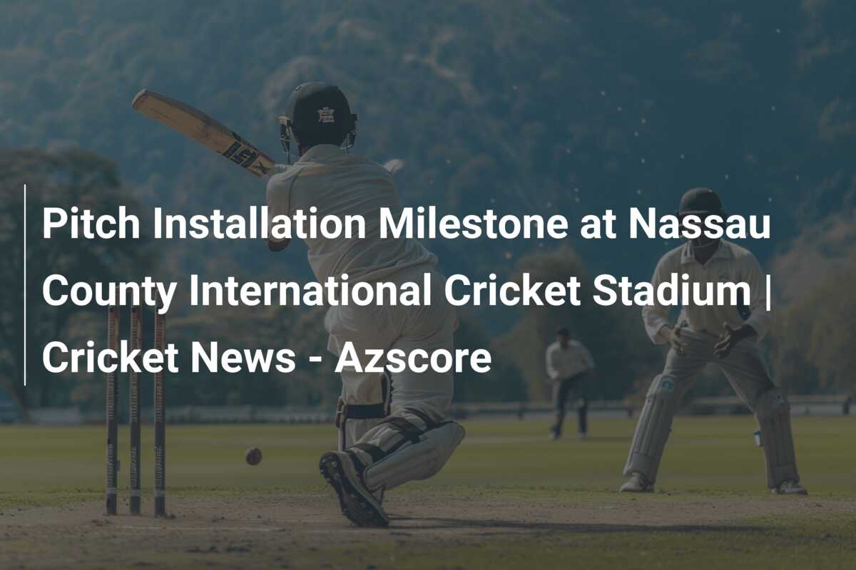 Pitch Installation Milestone at Nassau County International Cricket ...