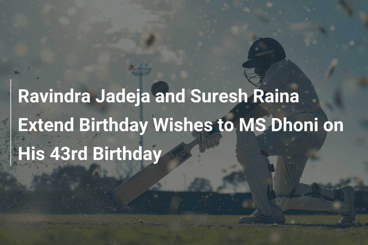 Ravindra Jadeja and Suresh Raina Extend Birthday Wishes to MS Dhoni on His 43rd Birthday ...