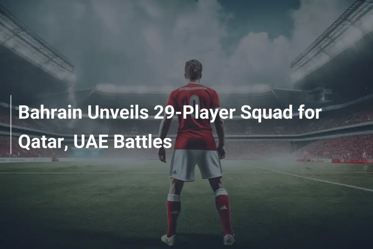 Bahrein, rosa da 29 guerrieri per sfidare Qatar e UAE: è tempo di riscatto! - footboom1.com