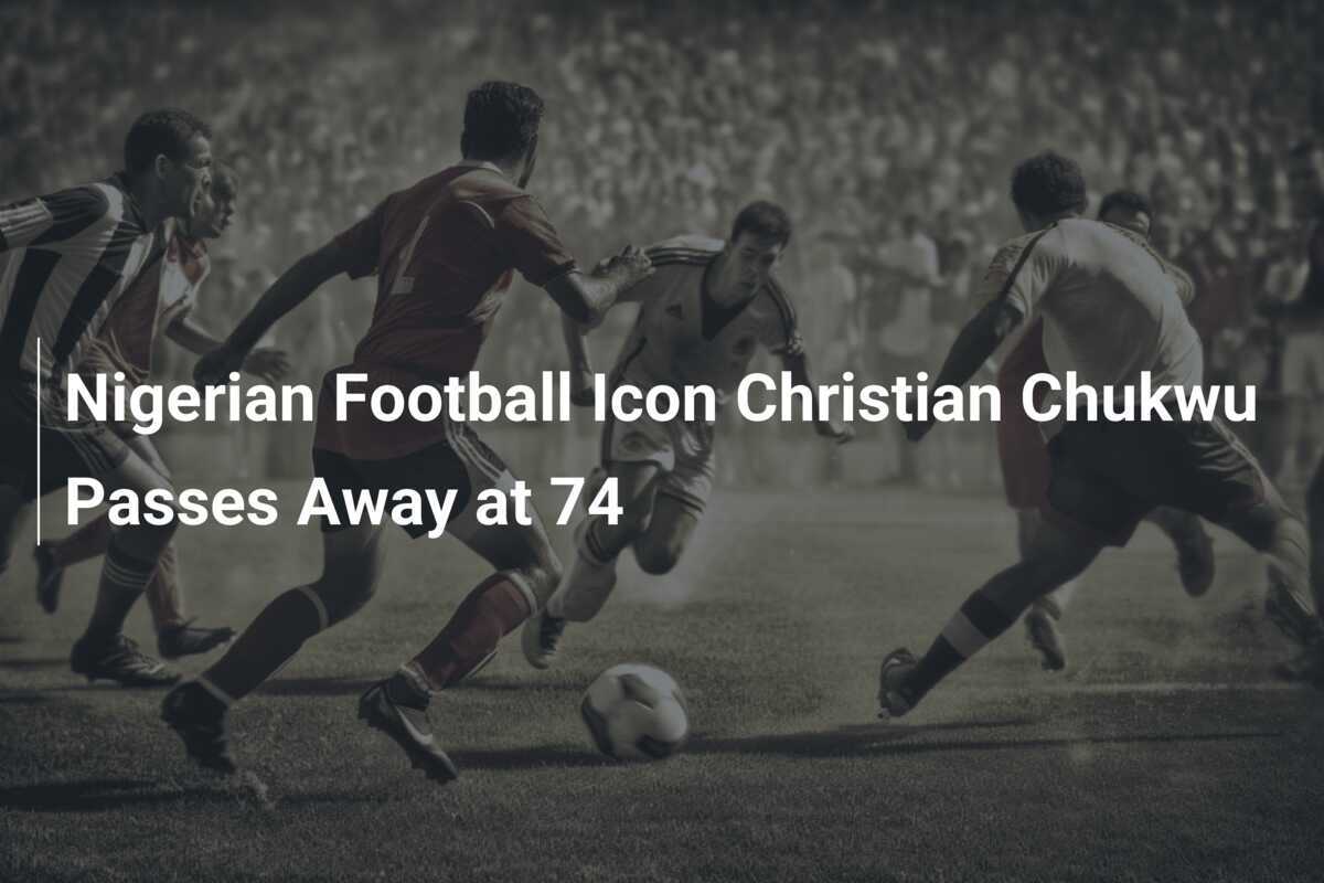Trauer um Christian Chukwu: Nigeria verliert Fußballlegende mit 74 ...