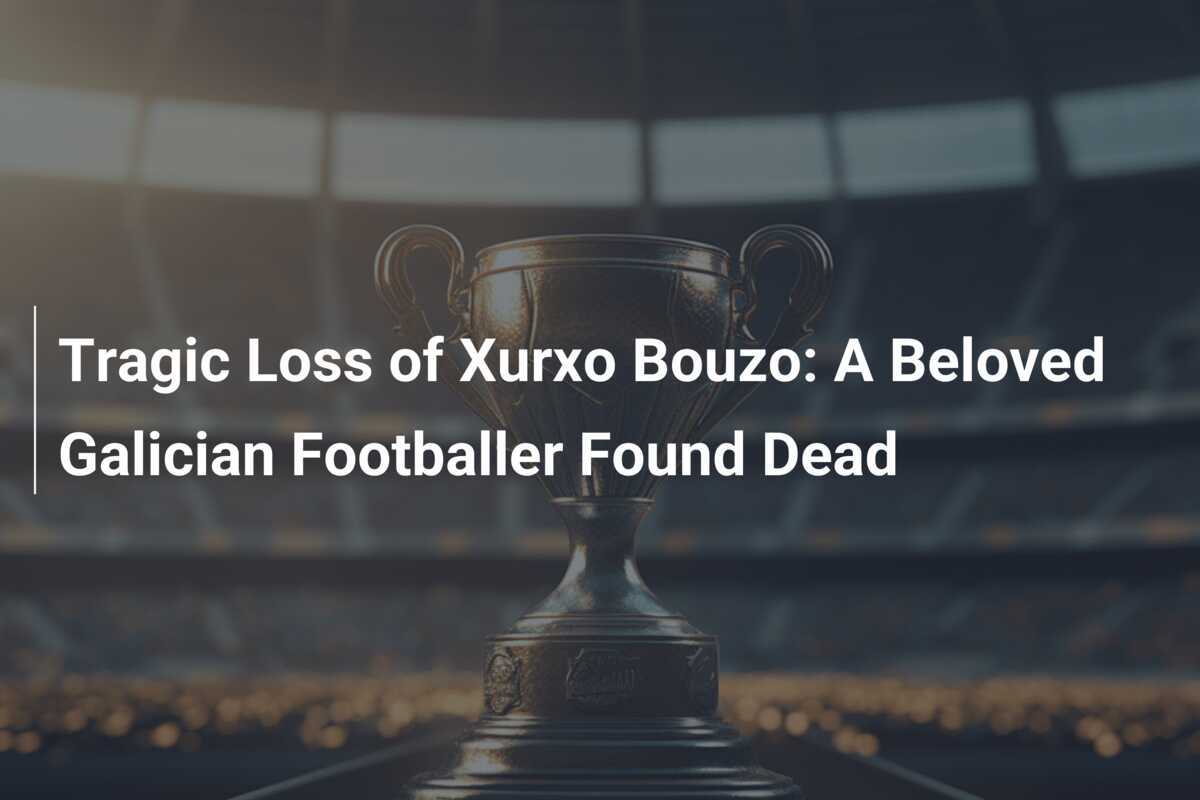 La Trágica Pérdida de Xurxo Bouzo: Un Querido Futbolista Gallego ...