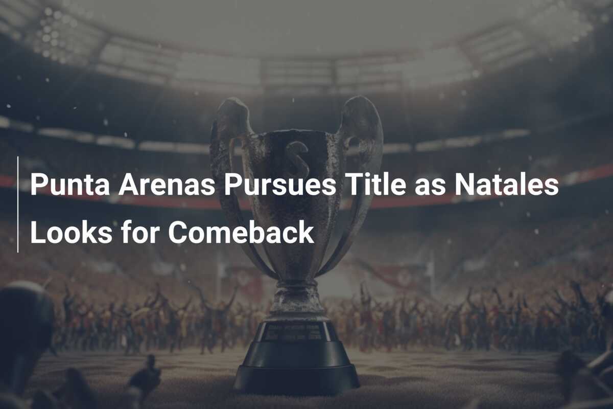 Punta Arenas Pursues Title as Natales Looks for Comeback - footboom1.com