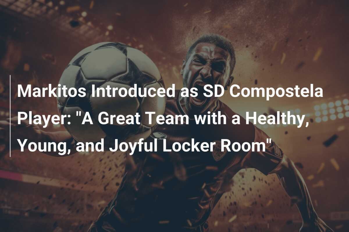 Markitos als Spieler von SD Compostela vorgestellt: "Ein großartiges ...