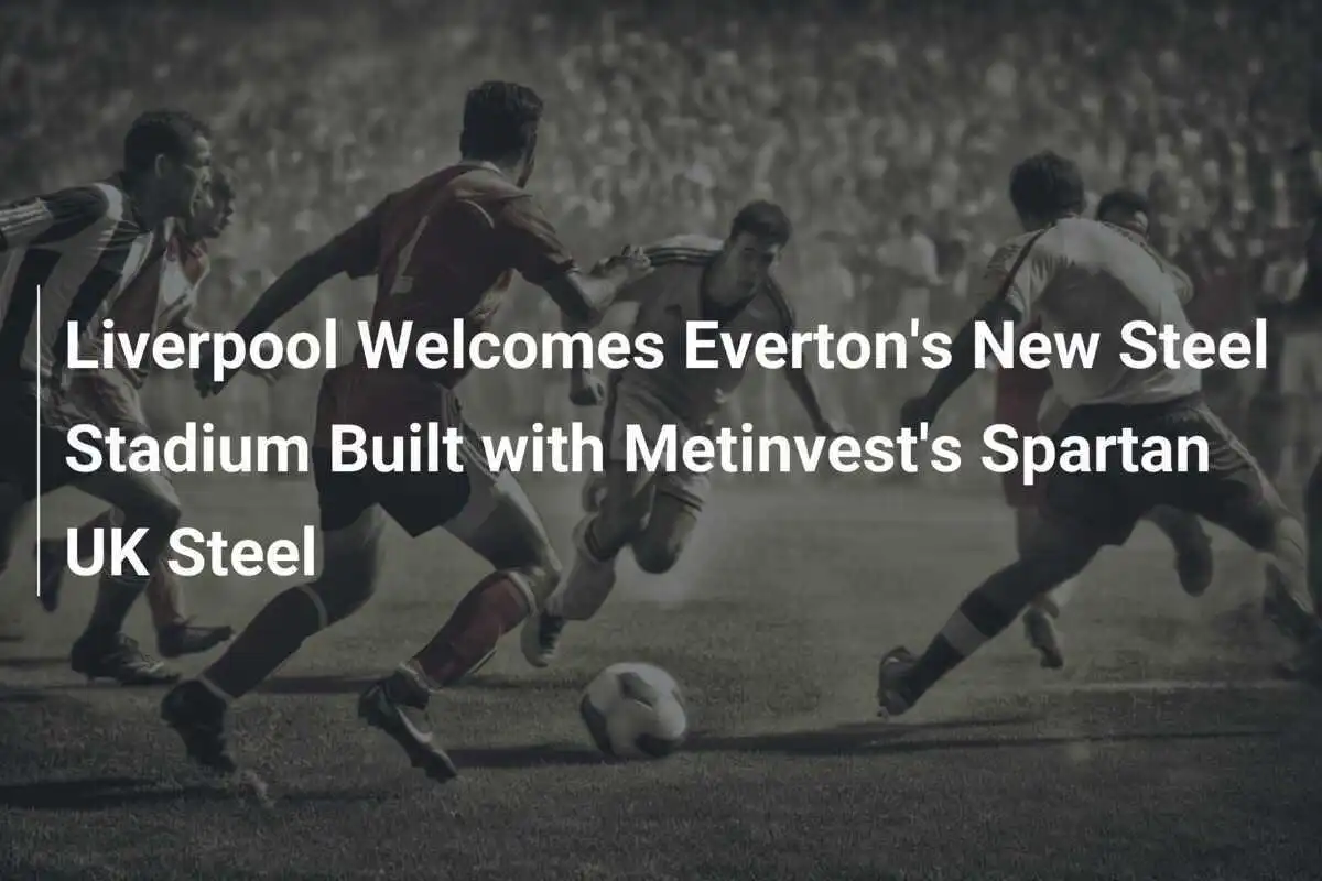 Liverpool Welcomes Everton's New Steel Stadium Built with Metinvest's ...