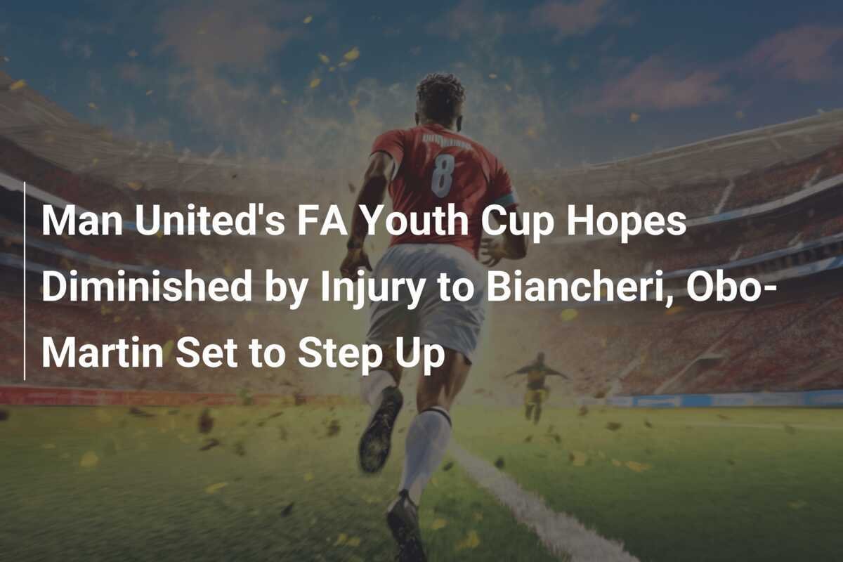 Man Uniteds FA Youth Cup Hoffnungen durch Verletzung von Biancheri ...