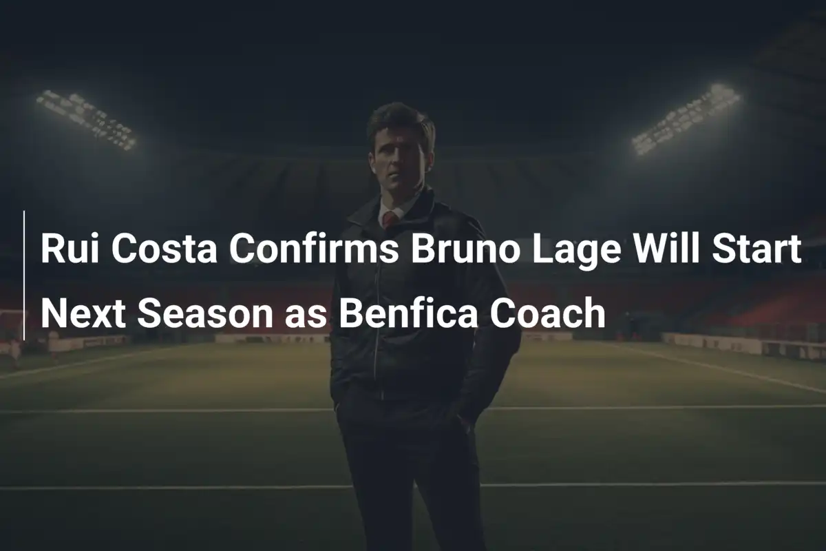 Rui Costa Confirms Bruno Lage Will Start Next Season as Benfica Coach ...