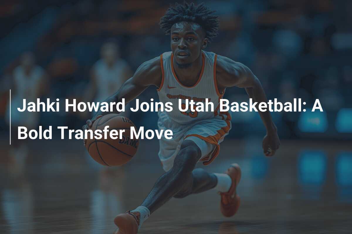Jahki Howard Rejoint le Basketball de l'Utah : Un Transfert audacieux ...