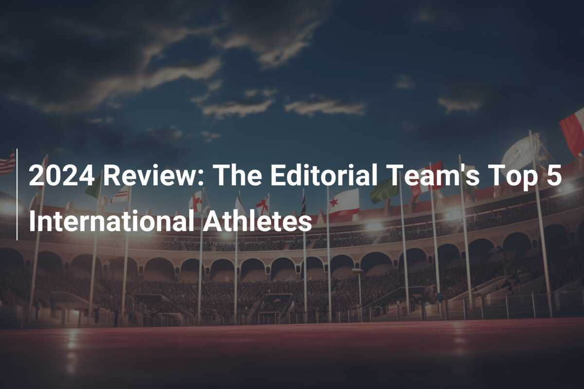 2024 Review: The Editorial Team's Top 5 International Athletes ...
