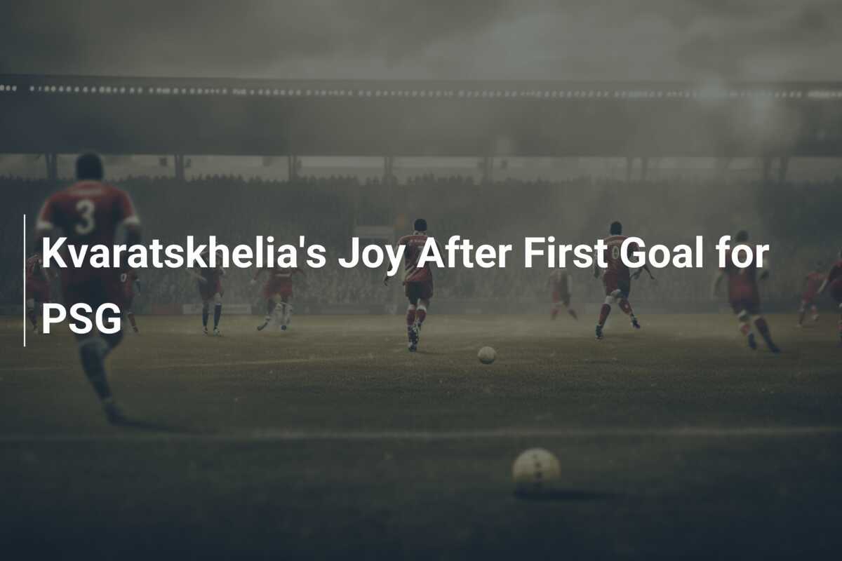 La Alegría de Kvaratskhelia Tras Su Primer Gol Con el PSG - footboom1.com