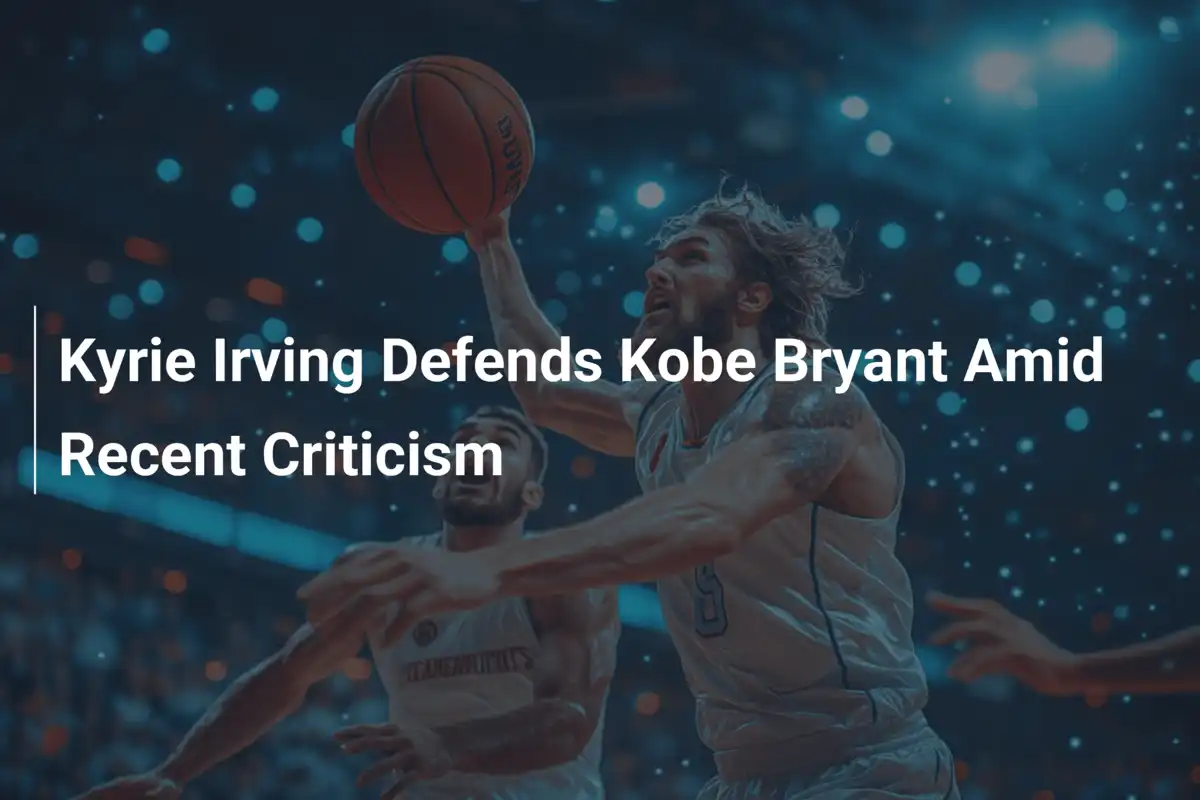 Kyrie Irving Defends Kobe Bryant Amid Recent Criticism - footboom1.com
