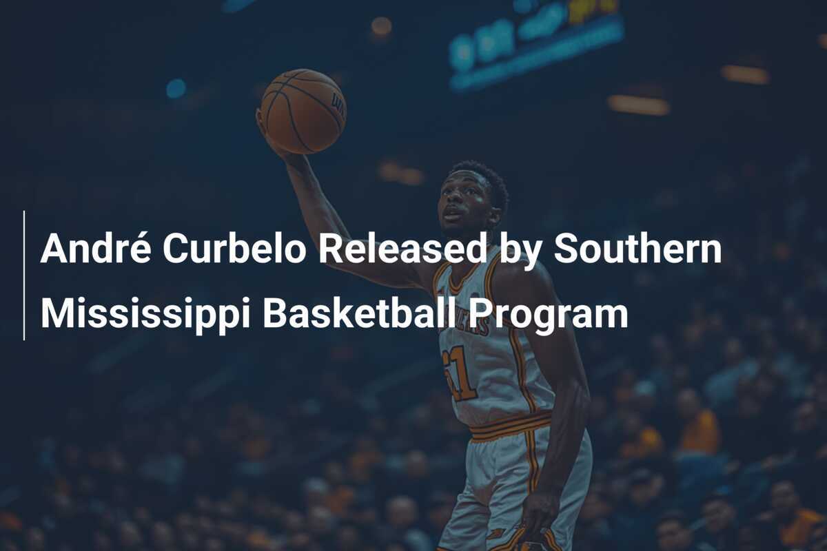 André Curbelo Released by Southern Mississippi Basketball Program ...