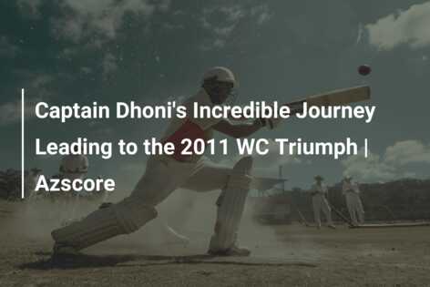 Captain Dhoni's Incredible Journey Leading to the 2011 WC Triumph ...