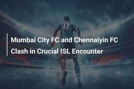 Mumbai City FC and Chennaiyin FC Clash in Crucial ISL Encounter - azscore.com