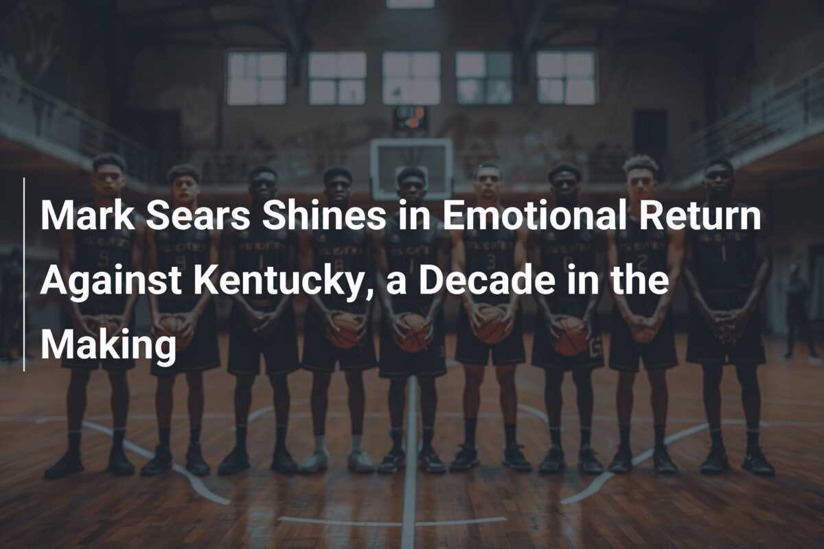 Mark Sears Brilla en su Emotivo Regreso Contra Kentucky, Una Década en ...