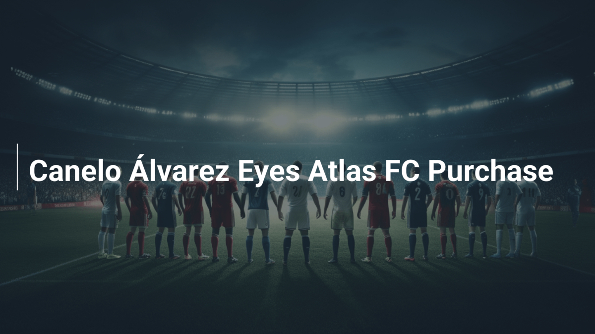 Canelo Álvarez Eyes Atlas FC Purchase - footboom1.com