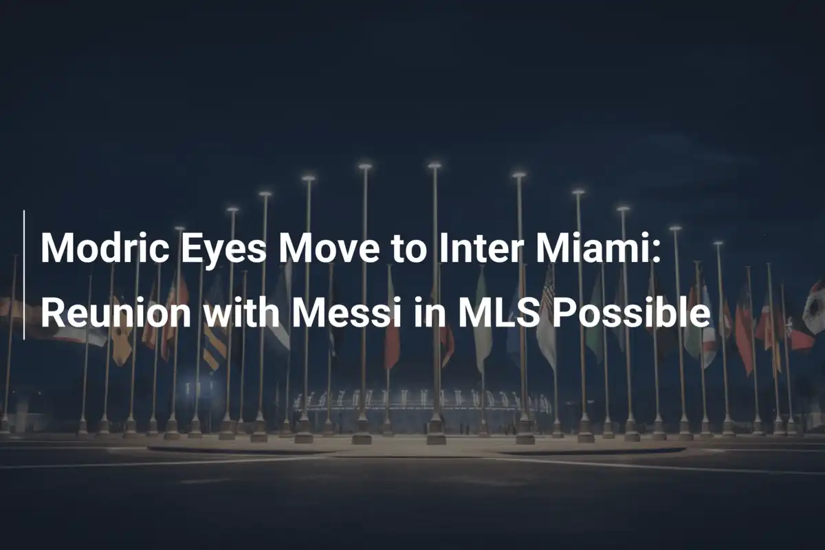 Modric Eyes Move to Inter Miami: Reunion with Messi in MLS Possible ...