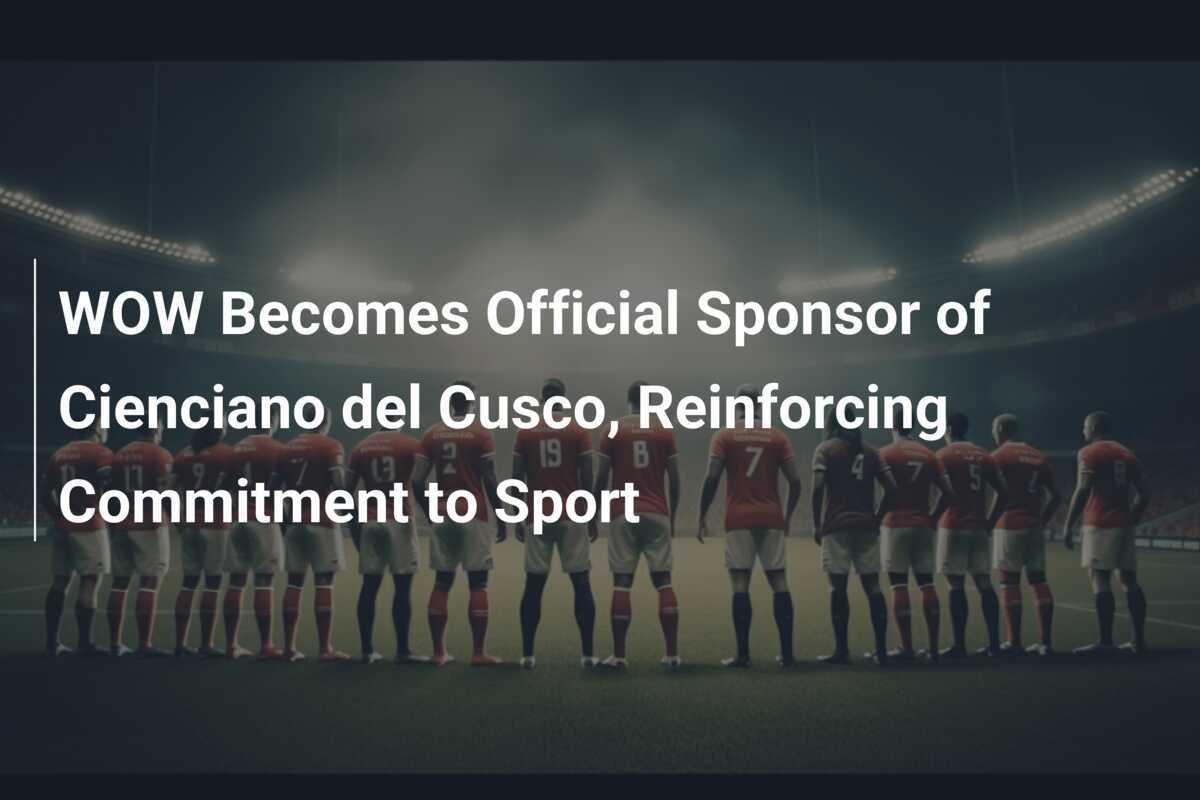WOW Becomes Official Sponsor of Cienciano del Cusco, Reinforcing ...