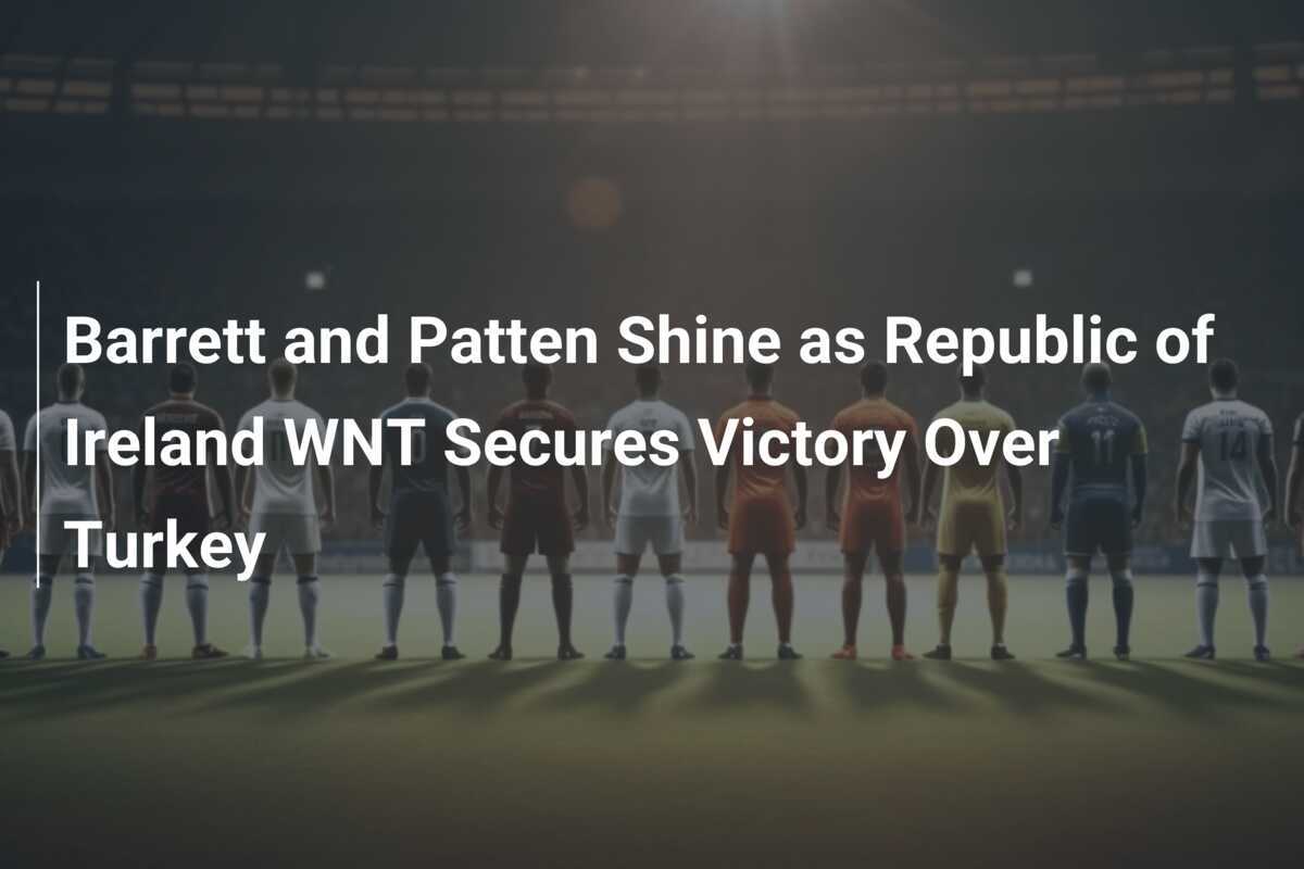 Barrett and Patten Shine as Republic of Ireland WNT Secures Victory ...