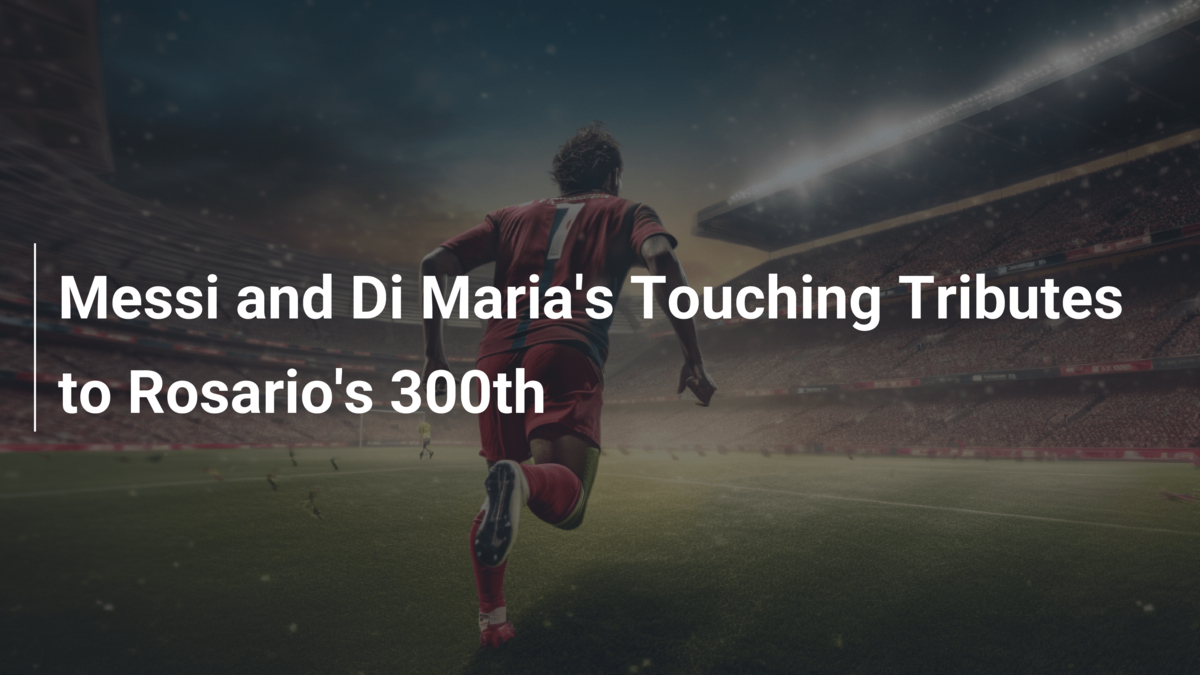 Messi and Di Maria's Touching Tributes to Rosario's 300th - footboom1.com