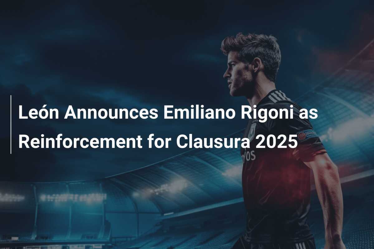 León Announces Emiliano Rigoni as Reinforcement for Clausura 2025 ...