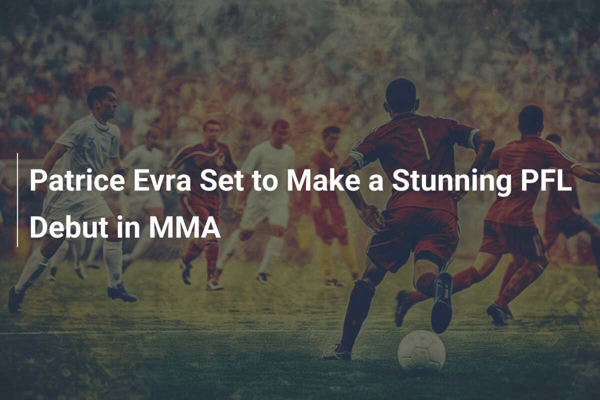Patrice Evra Set to Make a Stunning PFL Debut in MMA - footboom1.com
