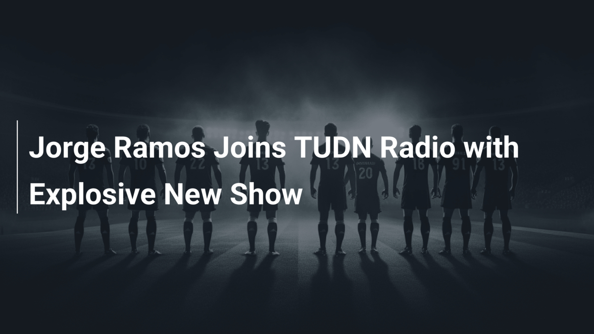Jorge Ramos Joins TUDN Radio with Explosive New Show - footboom1.com