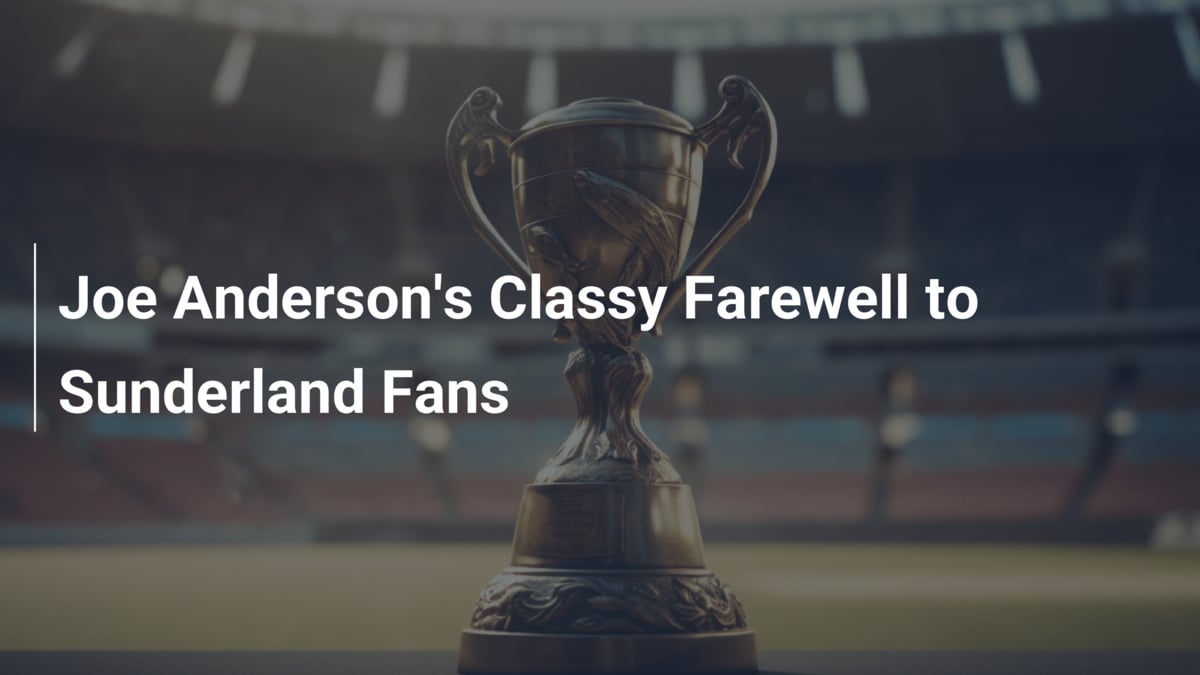 Joe Anderson's Classy Farewell to Sunderland Fans - footboom1.com