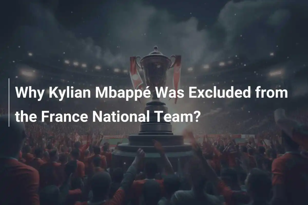 Why Kylian Mbappé Was Excluded from the France National Team ...