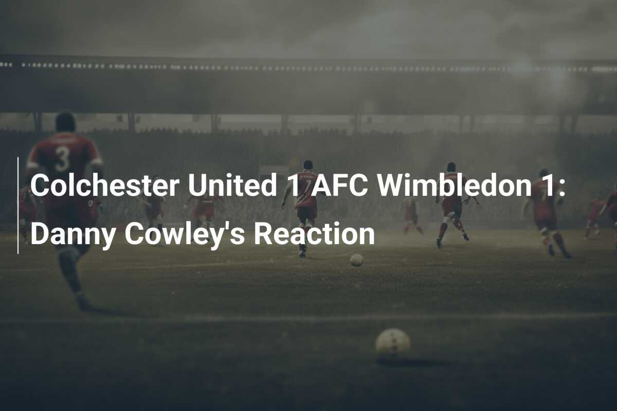 Colchester United 1 x 1 AFC Wimbledon: A Reação de Danny Cowley ...