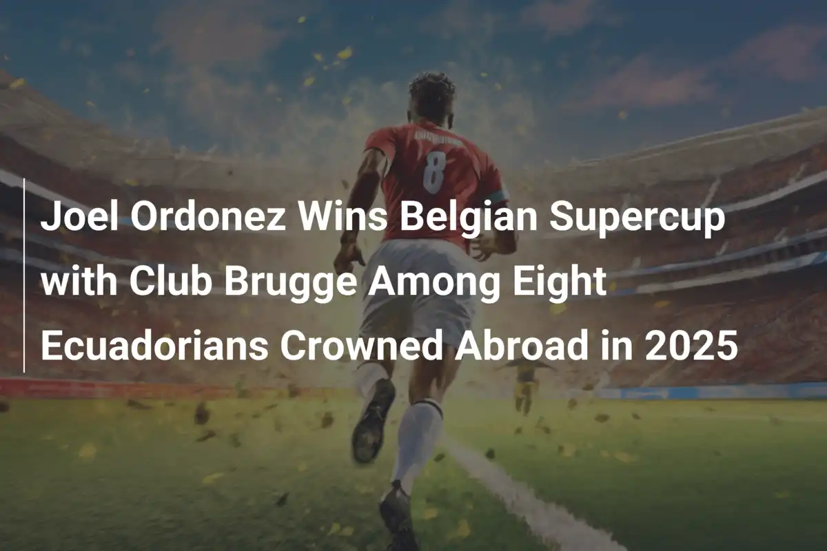 Joel Ordone và chiến thắng Siêu Cúp Bỉ Club Brugge - 8 cầu thủ Ecuador ...