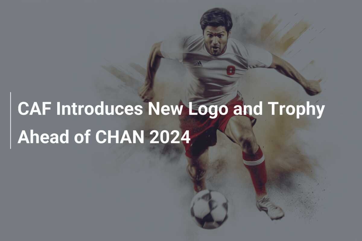 CAF Introduces New Logo and Trophy Ahead of CHAN 2024 - footboom1.com