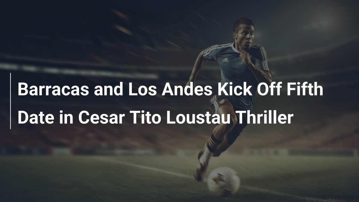 Barracas and Los Andes Kick Off Fifth Date in Cesar Tito Loustau ...