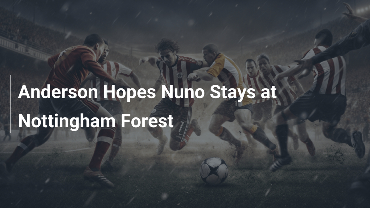 Anderson Hopes Nuno Stays at Nottingham Forest - footboom1.com