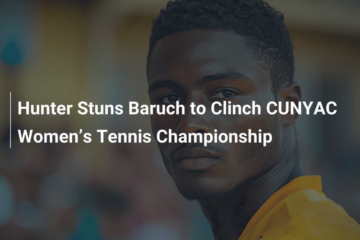 Hunter Stuns Baruch to Clinch CUNYAC Women’s Tennis Championship ...