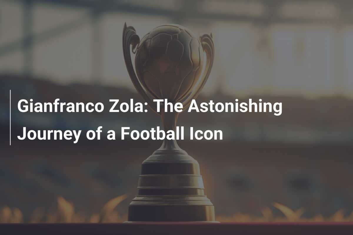 Gianfranco Zola: A Football Icon's Incredible Journey - Archysport