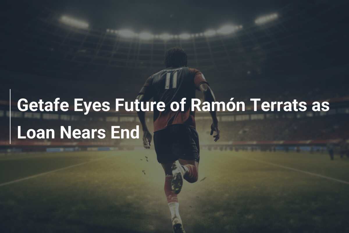 Getafe Eyes Future of Ramón Terrats as Loan Nears End - footboom1.com
