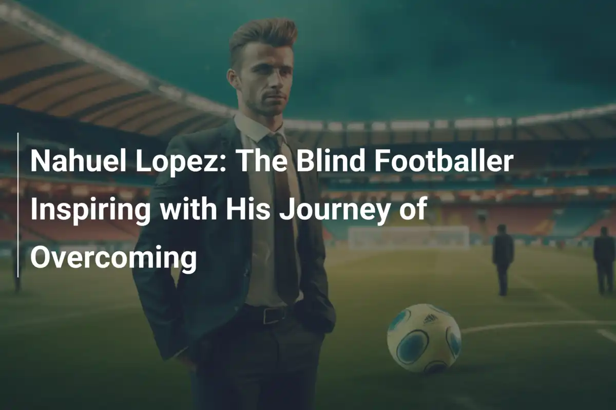 Nahuel Lopez: The Blind Footballer Inspiring with His Journey of Overcoming - footboom1.com