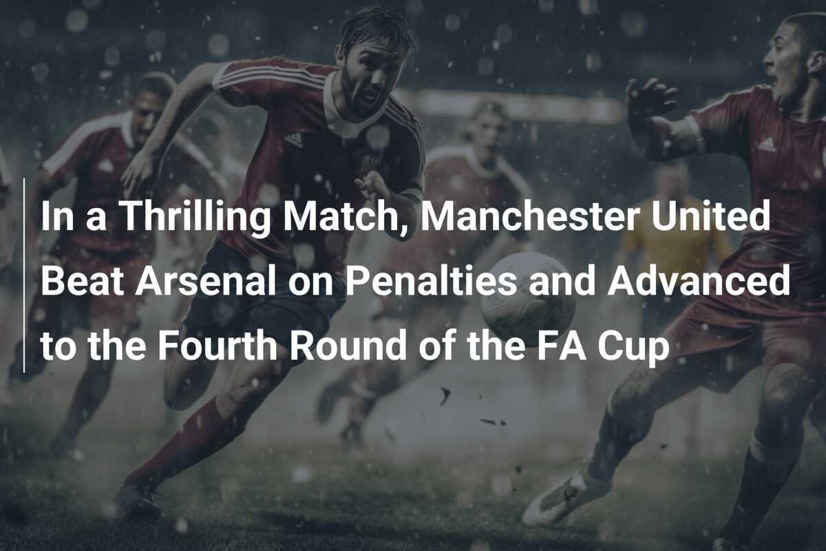 In a Thrilling Match, Manchester United Beat Arsenal on Penalties and ...