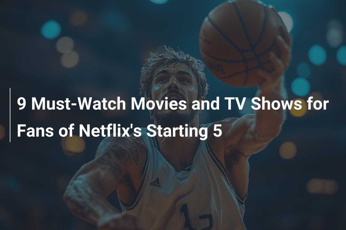 9 Filmes e Séries Imperdíveis para Fãs de Starting 5 da Netflix ...